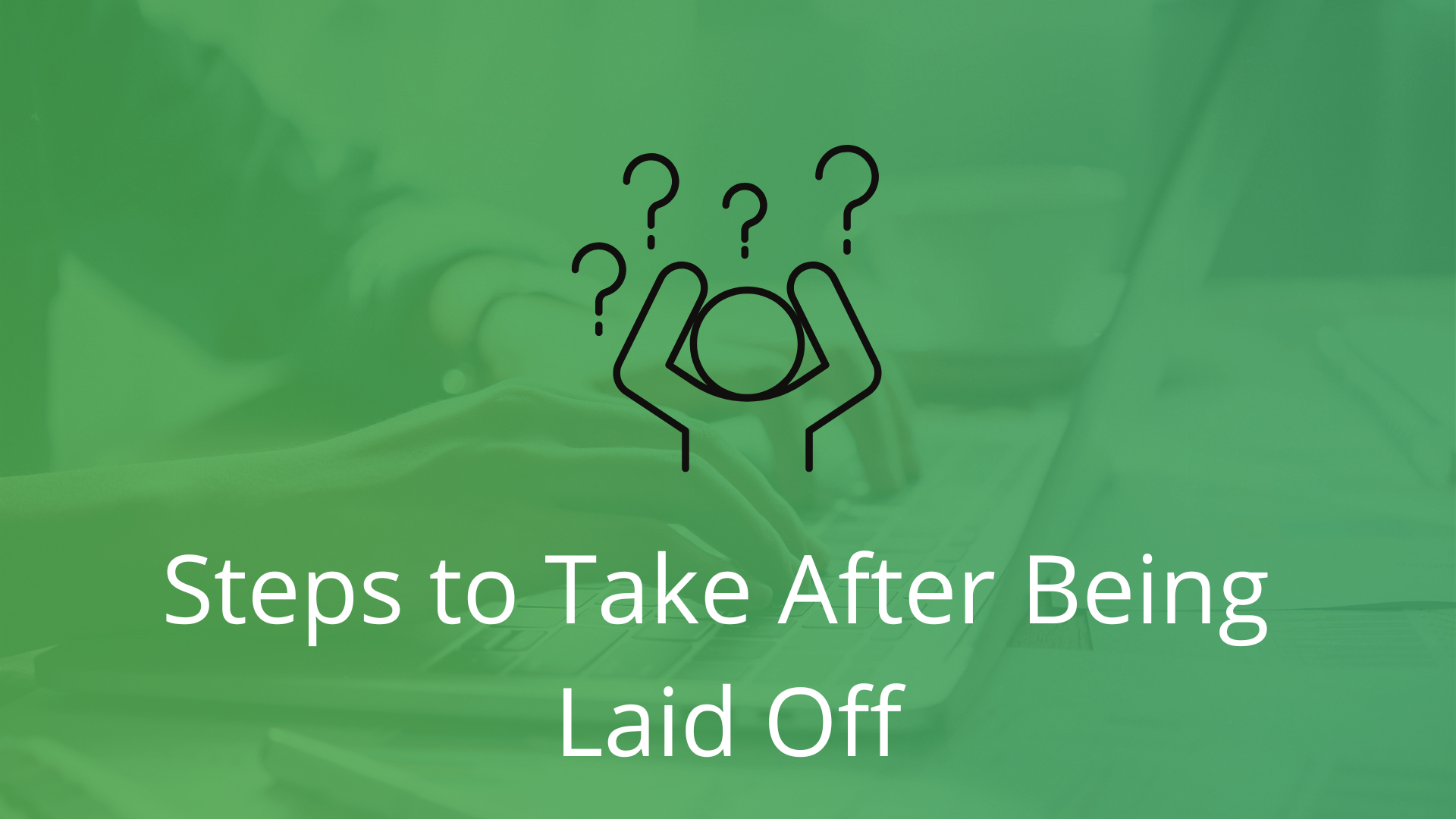I've Been Laid Off. What Should I Do? - Financial Symmetry, Inc.