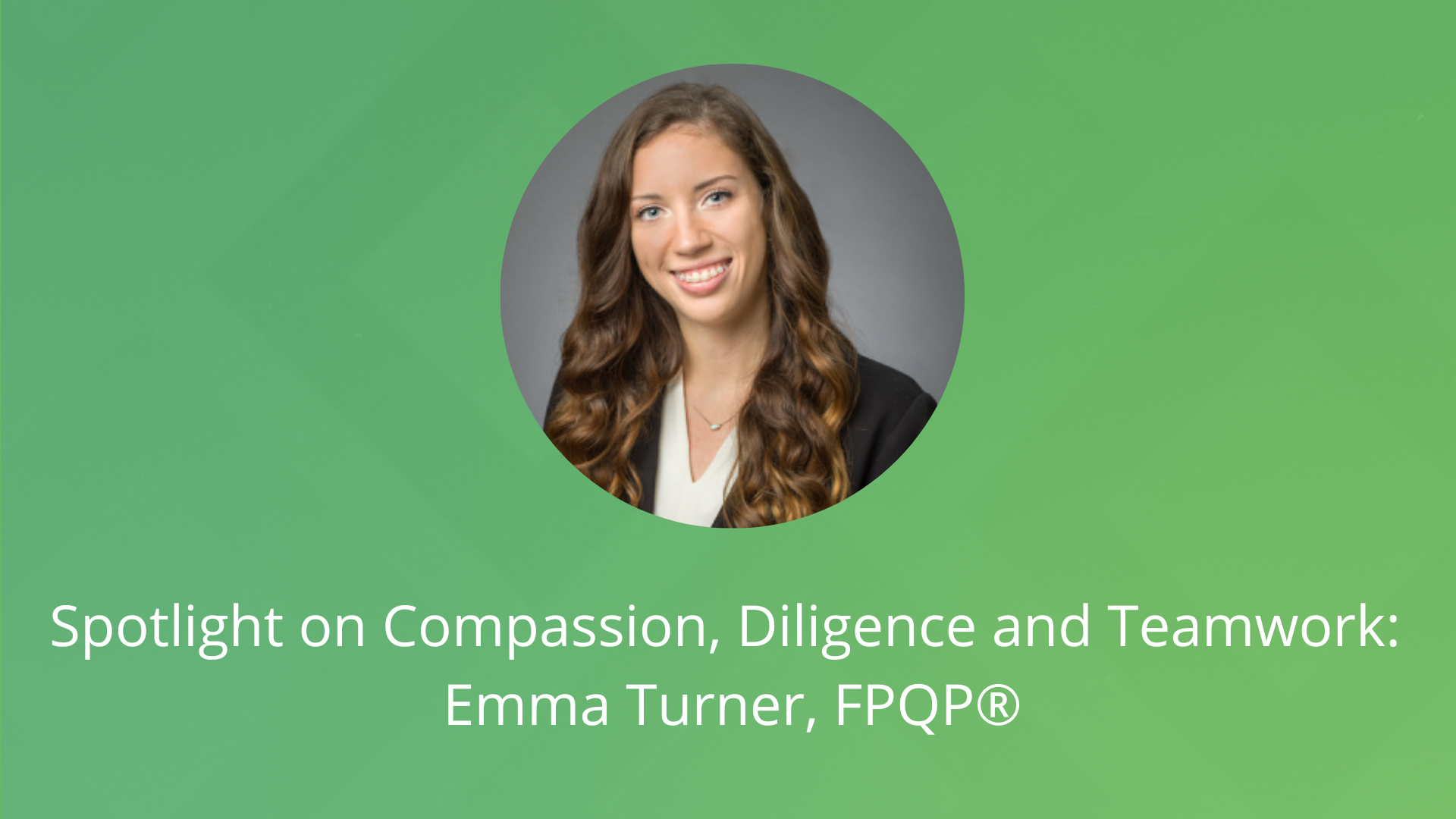 Spotlight on Compassion, Diligence and Teamwork: Emma Turner, FPQP ...