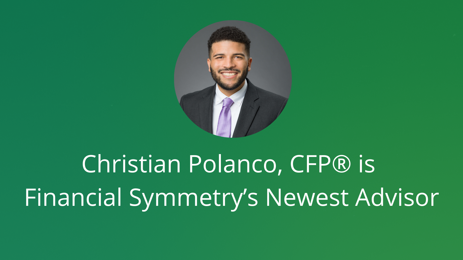 Christian Polanco, CFP® is Financial Symmetry's Newest Advisor ...