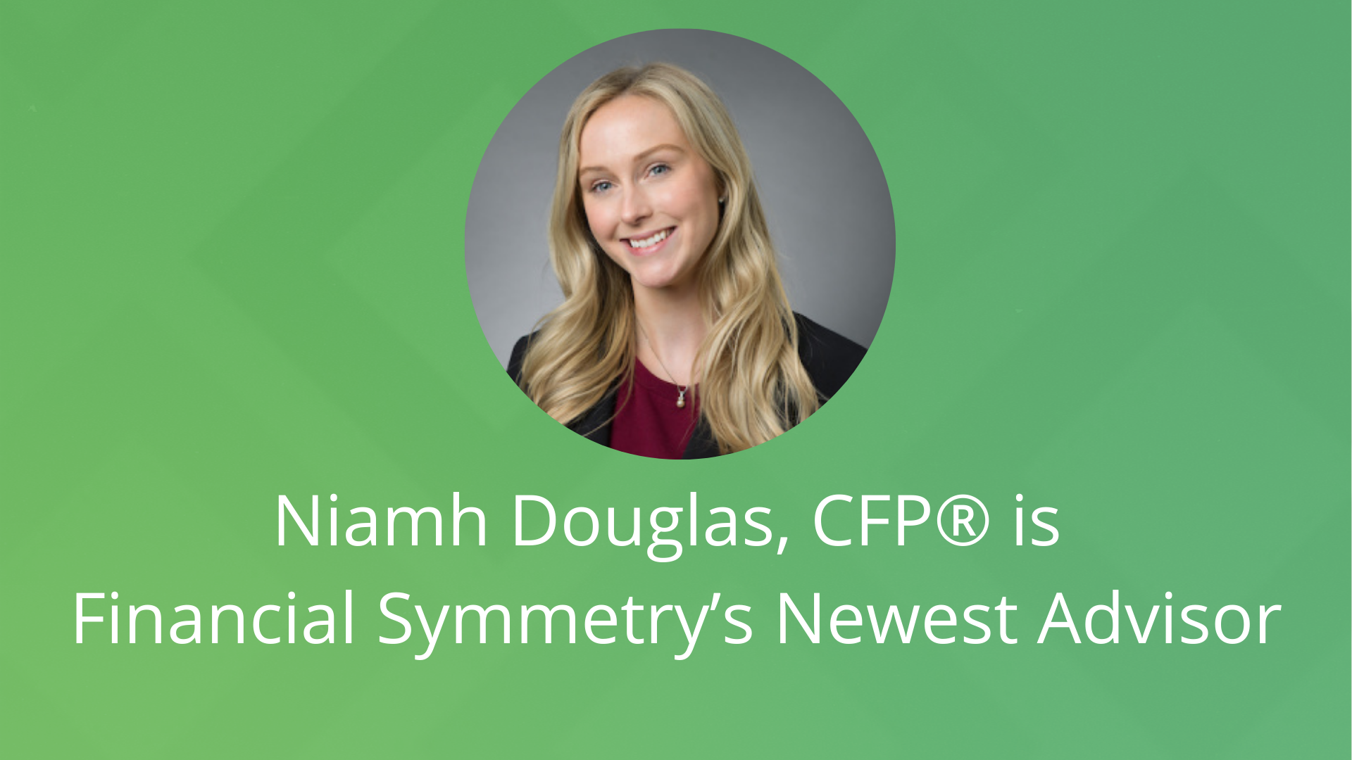 Niamh Douglas, CFP® is Financial Symmetry's Newest Advisor - Financial ...