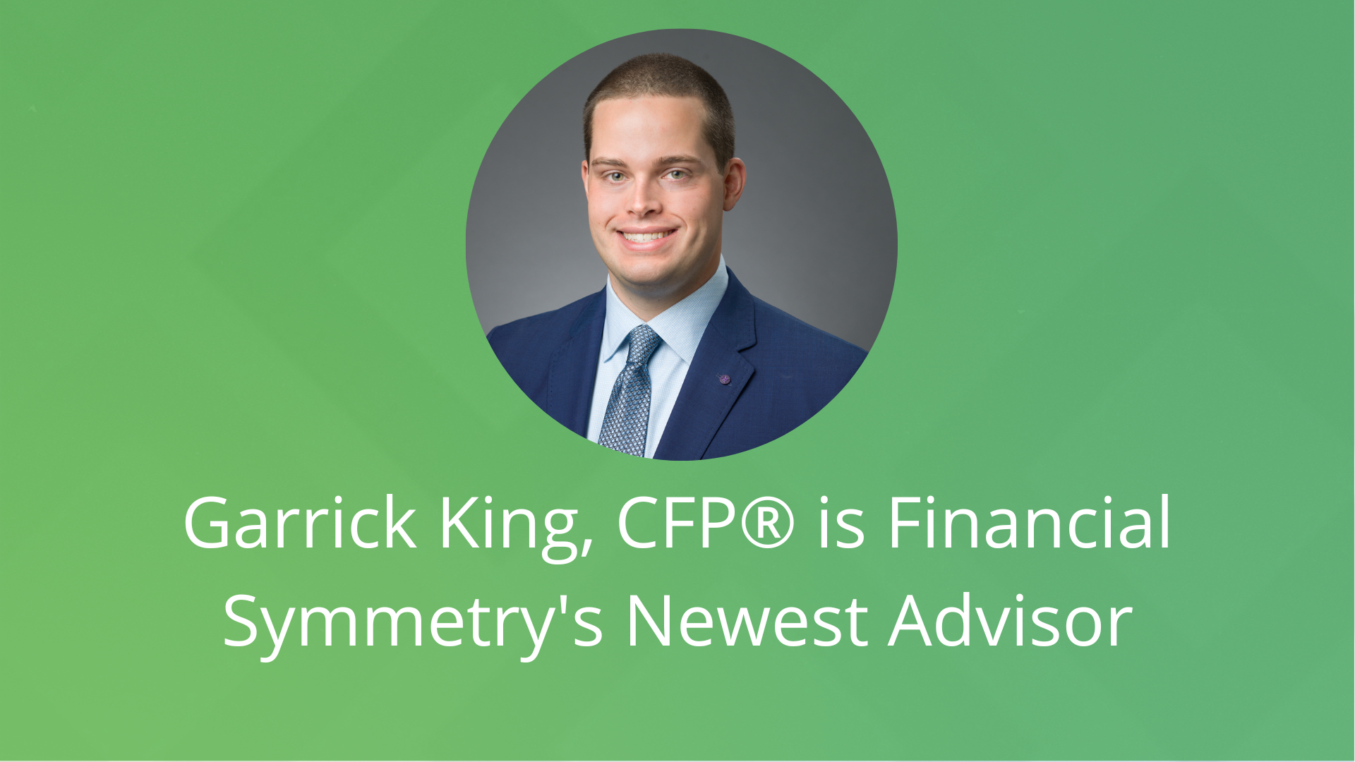 Garrick King, CFP® is Financial Symmetry's Newest Advisor - Financial ...