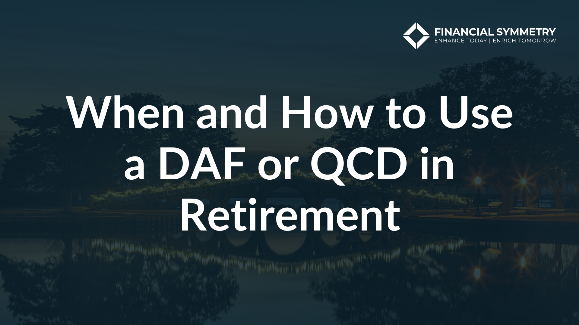 When and How to Use a DAF or QCD in Retirement - Financial Symmetry, Inc.
